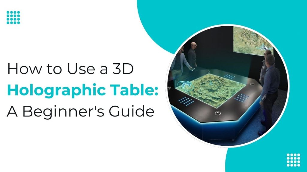 How to Use a Holographic 3D Tables - A Beginner's Guide