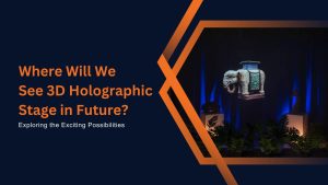 Where Will We See 3D Holographic Stages in the Future?