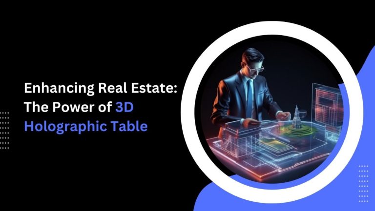 Enhancing Real Estate: The Power of 3D Holographic Table