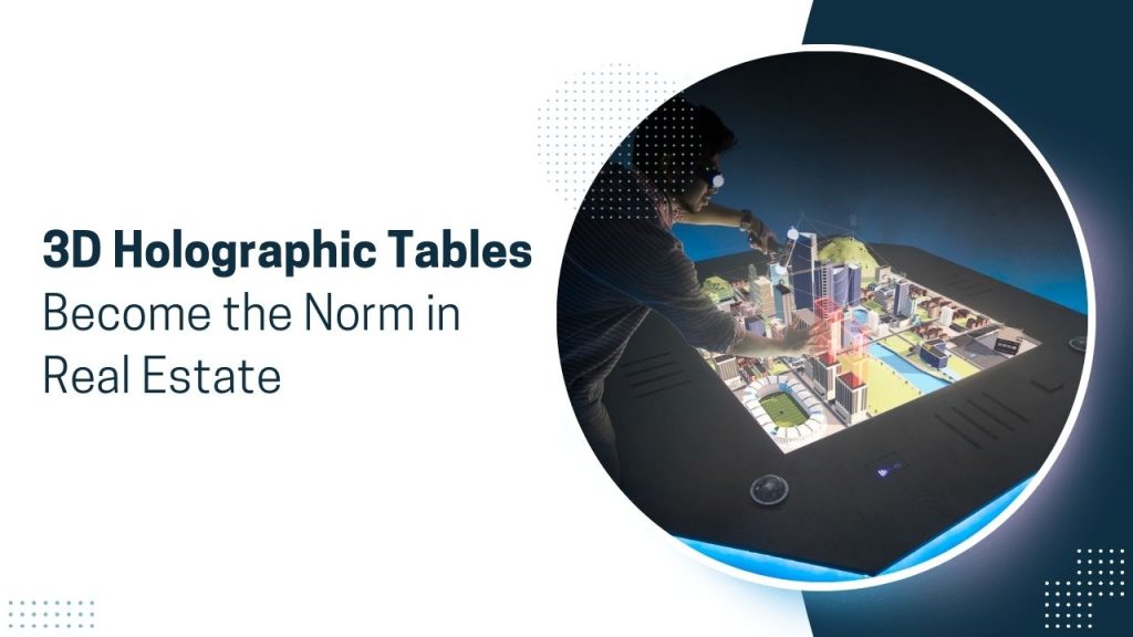 3D Holographic Tables Become the Norm in Real Estate