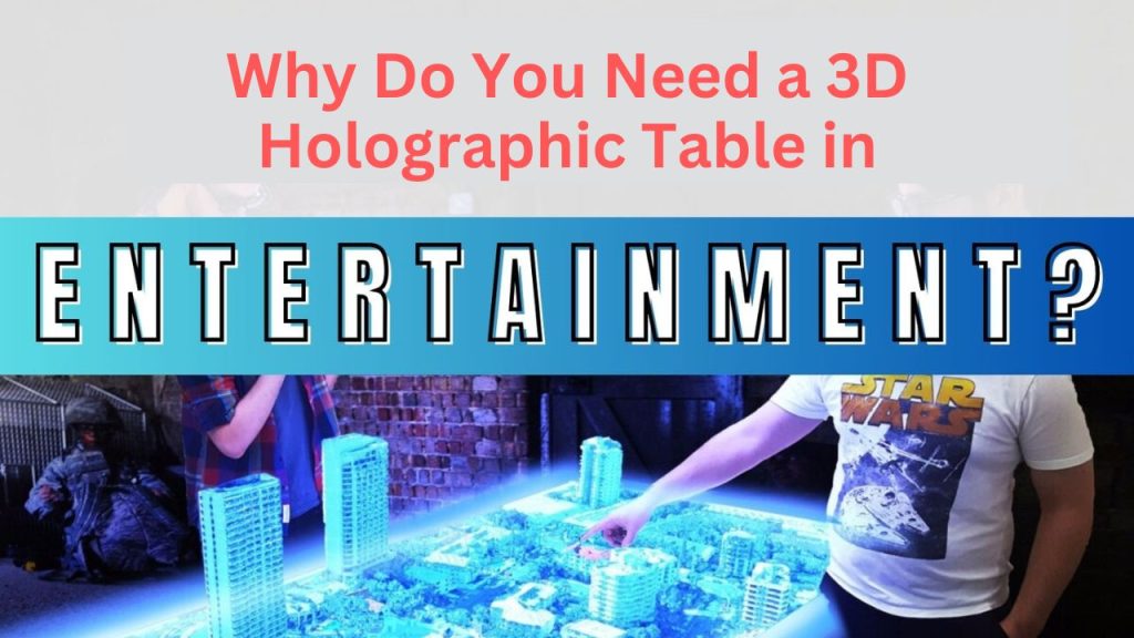 Why Do You Need a 3D Holographic Tables in Entertainment?
