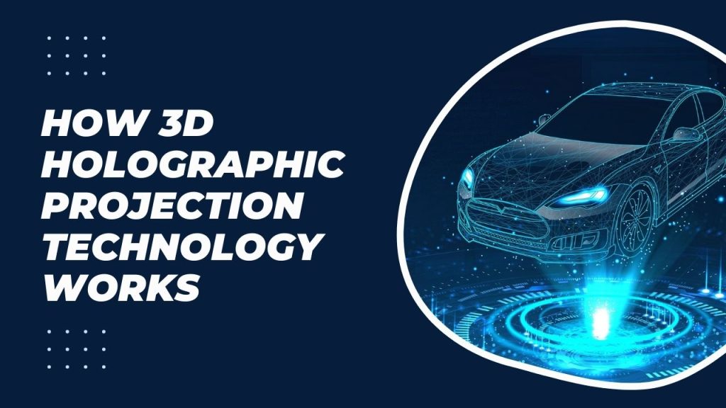 How 3D Holographic Projection Technology Works?