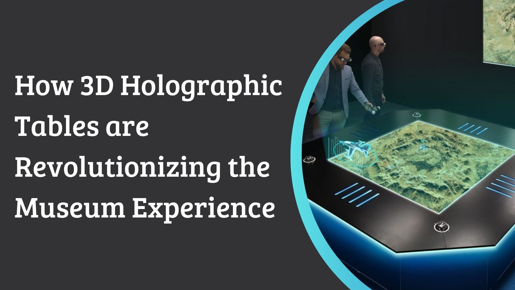 Exhibits at the Holographic Tables Museum Experience.