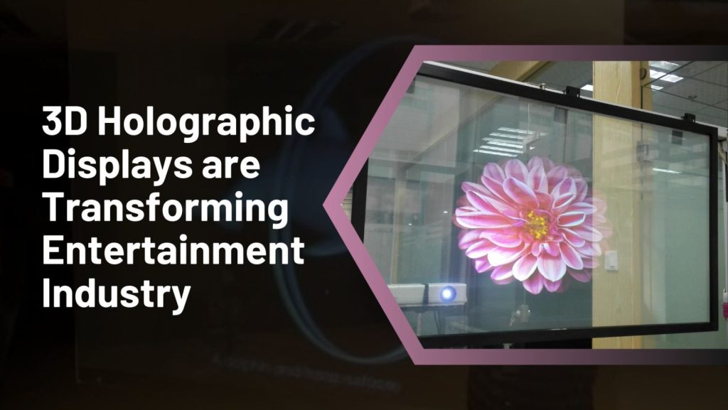 3D Holographic Displays are Transforming the Entertainment