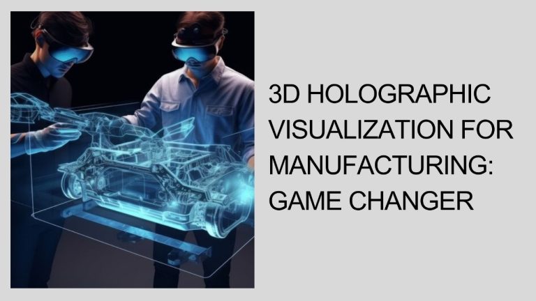 3D Holographic visualization for manufacturing: Game Changer