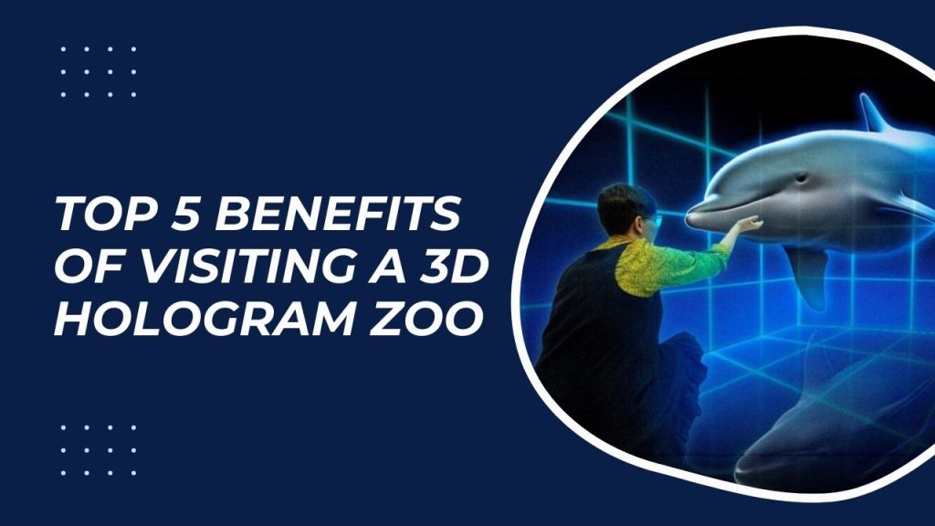 Top 5 Benefits of Visiting a 3D Hologram Zoo in 2024
