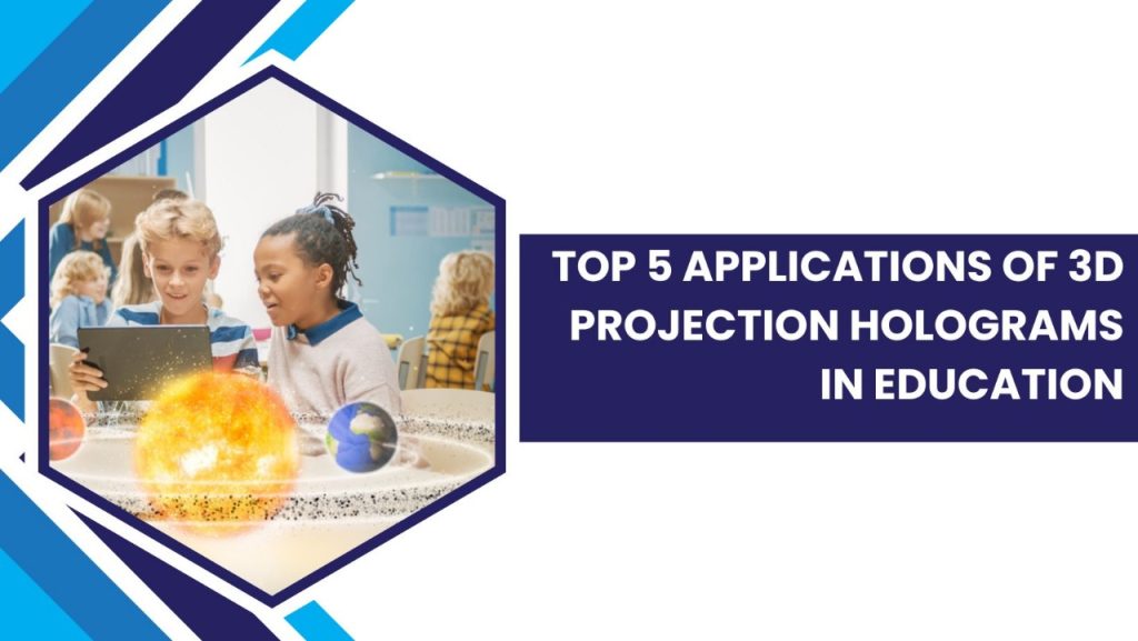Top 5 Applications of 3D Projection Holograms in Education