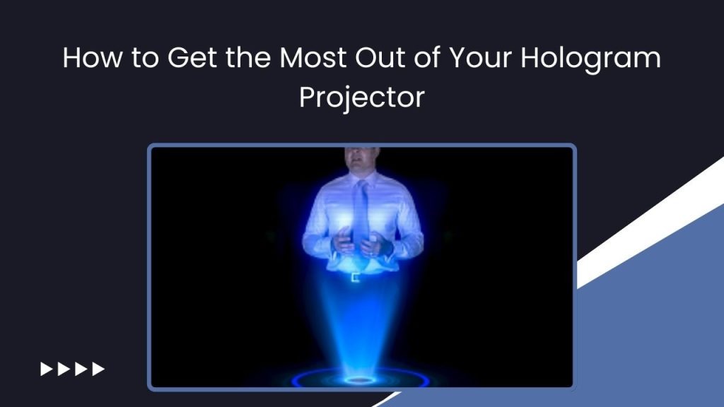 How to Get the Most Out of Your 3D Hologram Projector