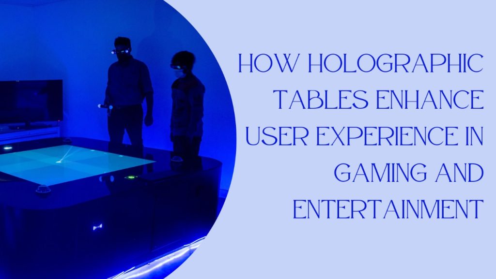 3D Holographic Tables Enhance User Experience in Gaming.