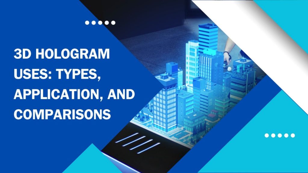 3D Hologram Uses: Types, Application, and Comparisons