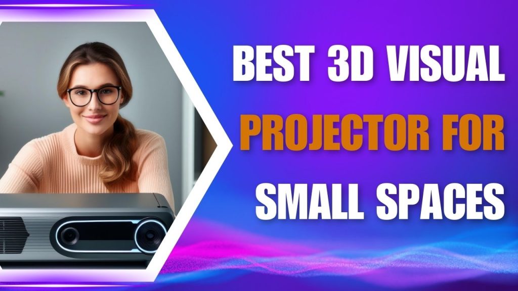 The Best 3d Visual Projector for Small Spaces
