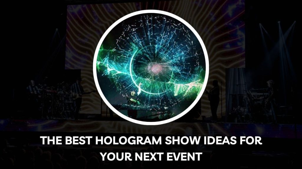 The Best Hologram Show Ideas for Your Next Event.