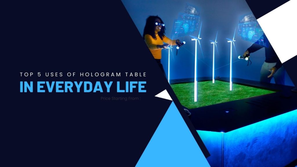 Top 5 Uses of Hologram Tables in Everyday Life