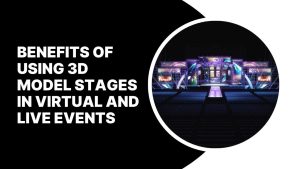 The Benefits of Using 3D Model Stages in Virtual and Live Events