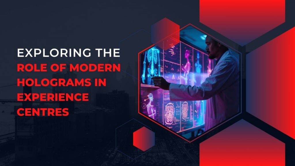 Exploring the Role of Modern Holograms in Experience Centre?