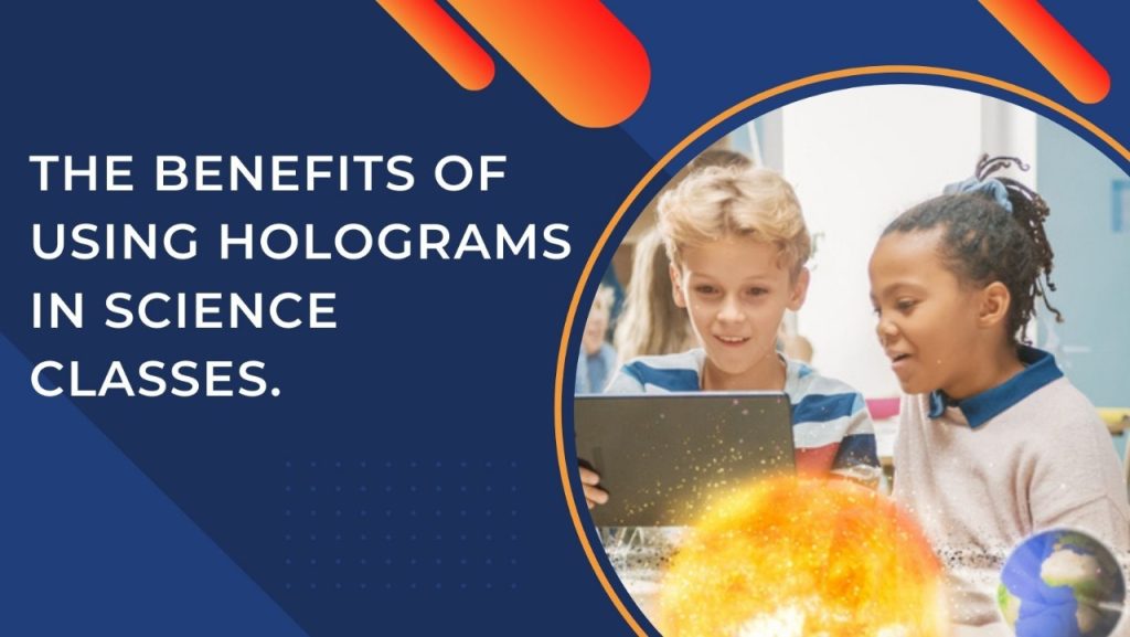 The Benefits of Using Holograms in Science Classes