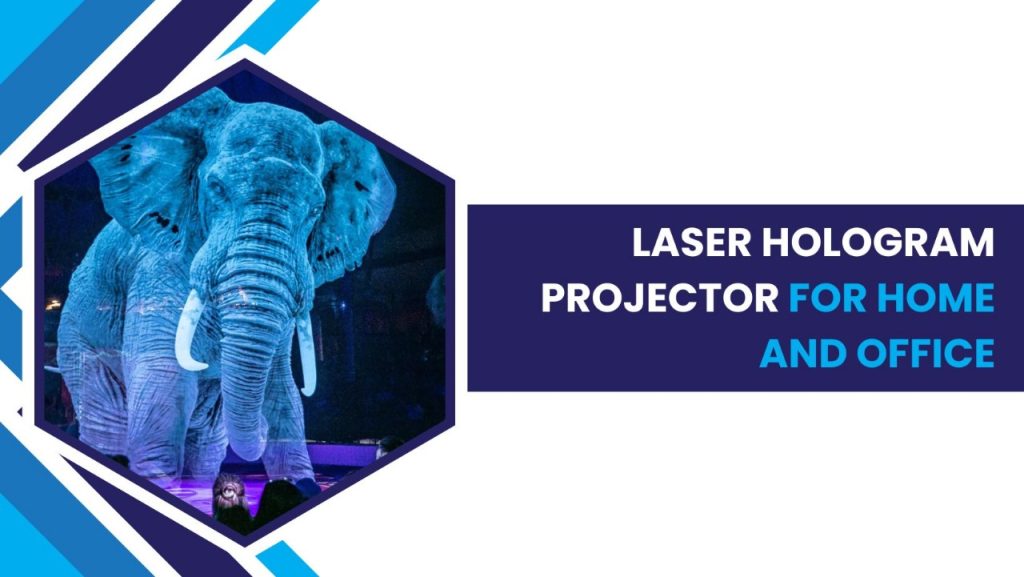 Choosing the Best Laser Hologram Projector for Home and Office.