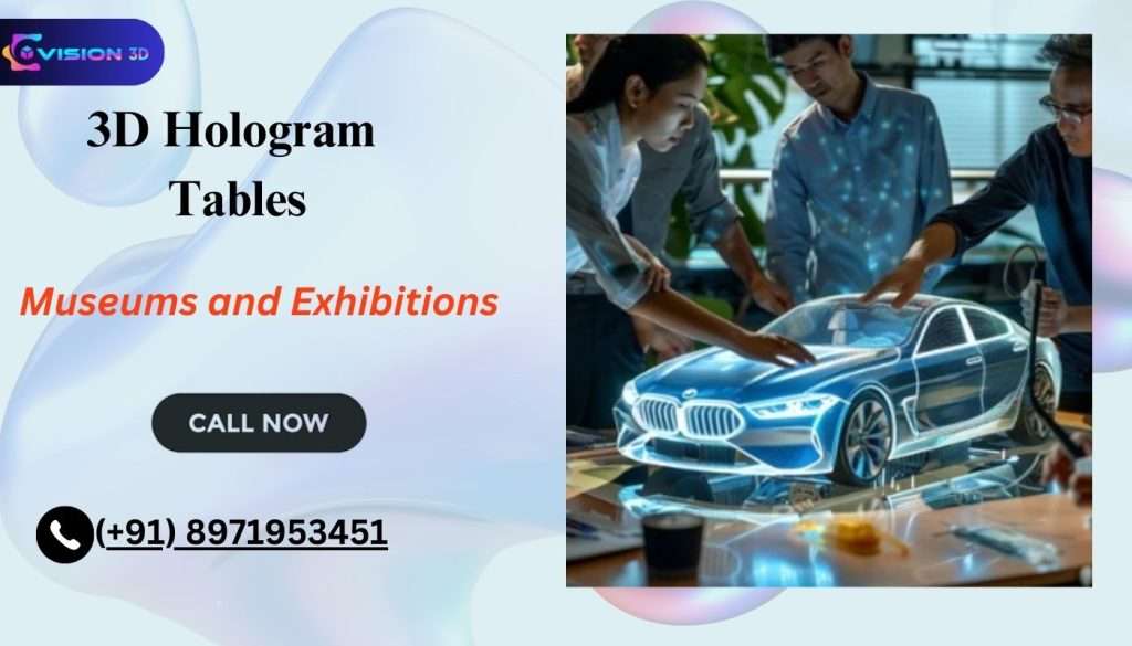 Enhancing Museums and Exhibitions with 3D Hologram Tables