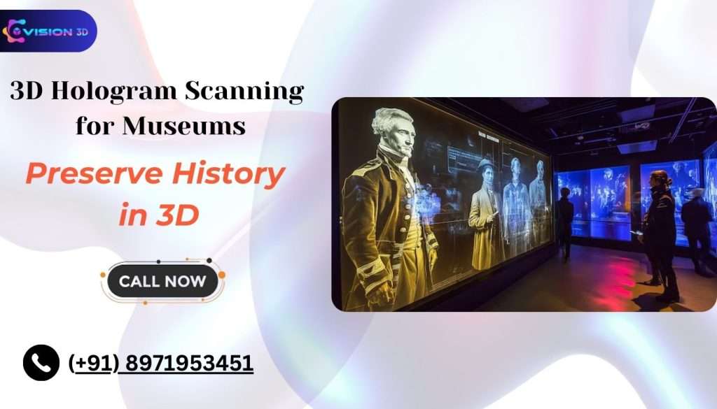 3D Hologram Scanning for Museums: Digitize History in 3D