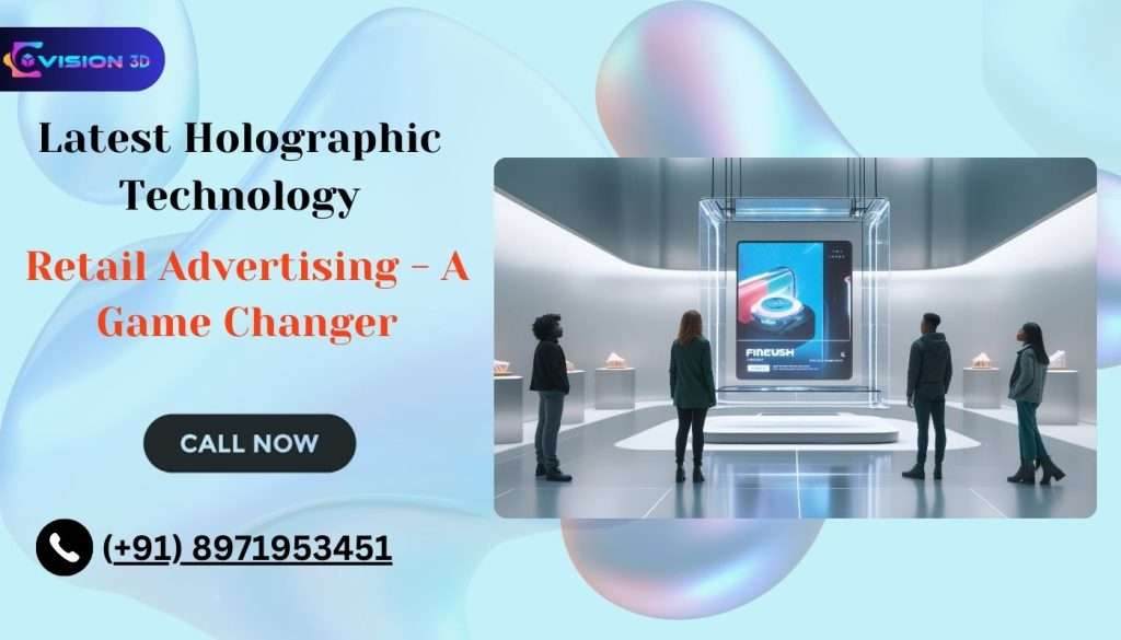 Latest Holographic Technology: Transforms Retail Advertising