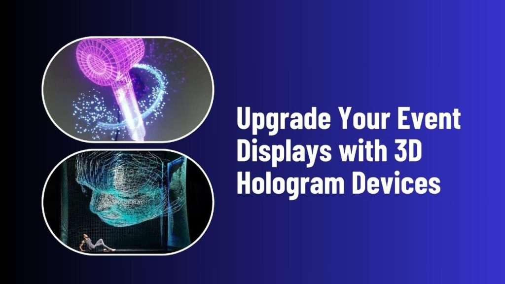 Upgrade Your Event Displays with 3D Hologram Device