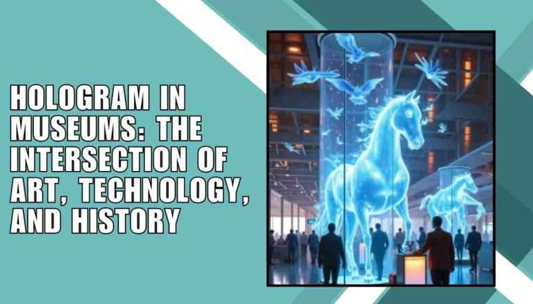 Hologram in Museum: A New Era of Art and History