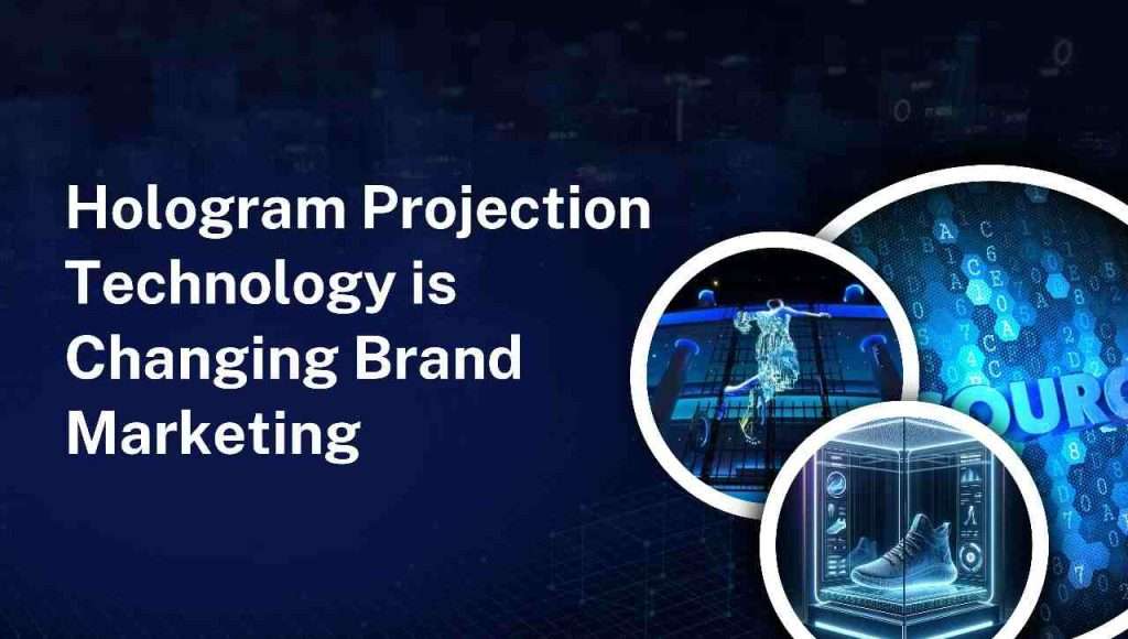 How is Hologram Projection Technology Changing Brand Marketing