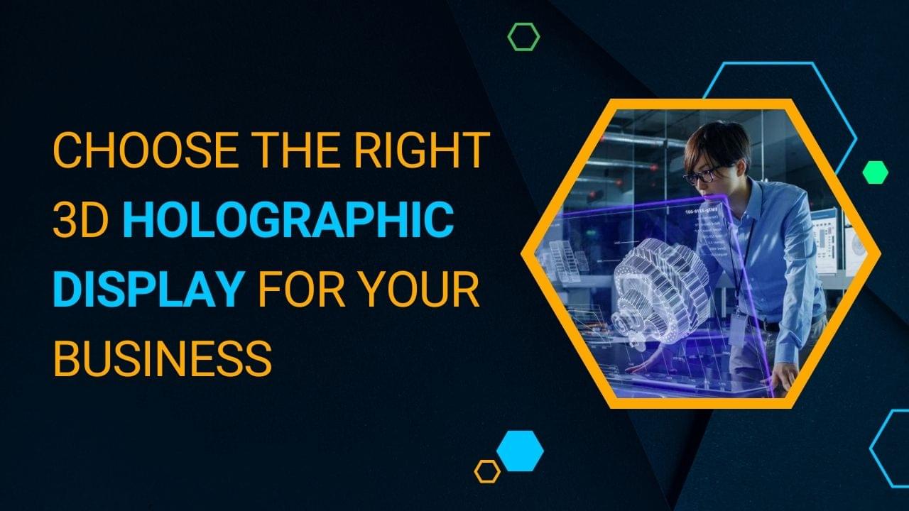 Choose the Right 3d Holographic Display for Your Business