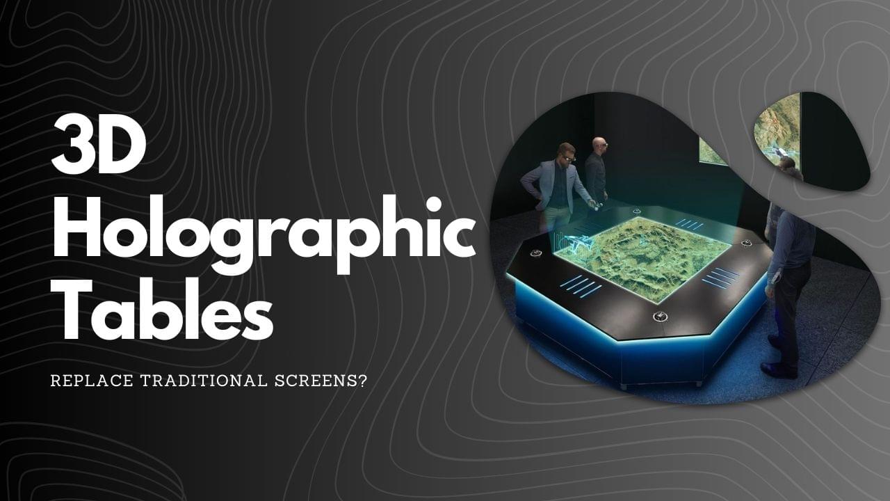 When Will 3D Holographic Tables Replace Traditional Screens?