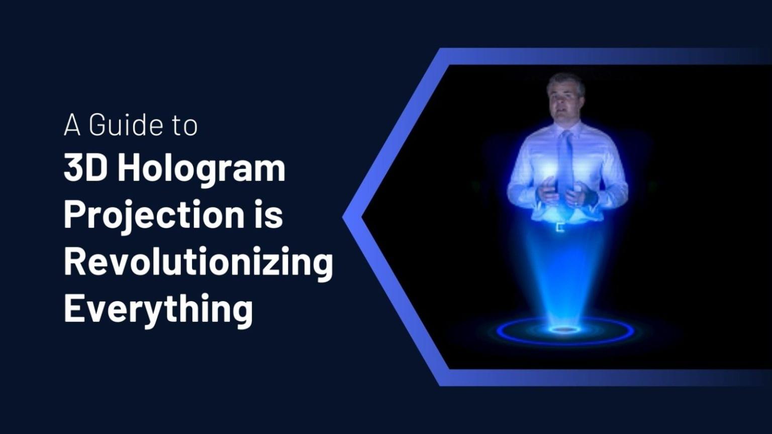 A Guide to 3D Hologram Projectors is Revolutionizing Everything